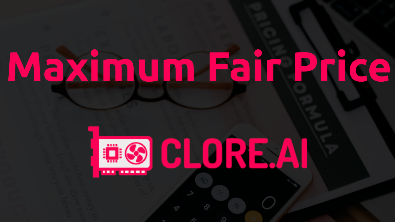 What is maximum fair price? | CLORE.AI